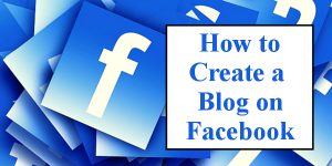 How to Create a Blog on Facebook