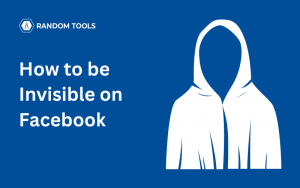 How to Become Invisible on Facebook? - Random Tools Blog
