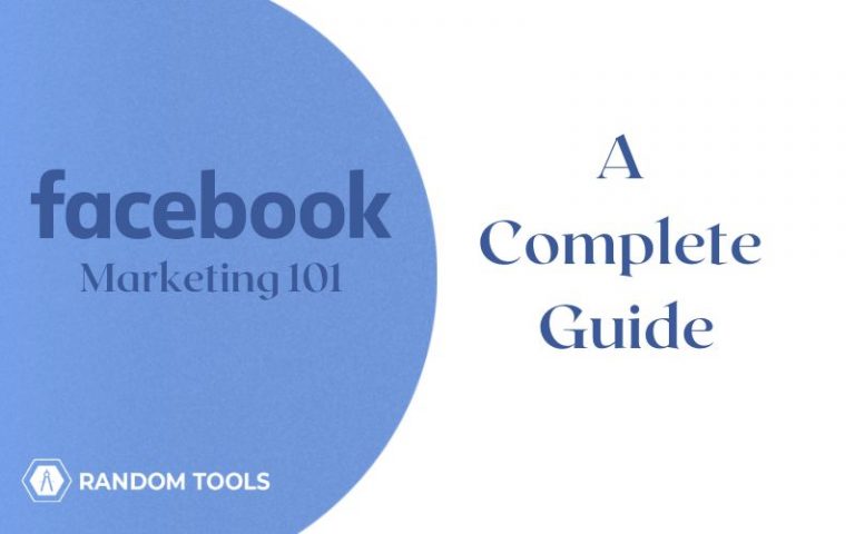Facebook Marketing 101: A Complete Guide - Random Tools Blog