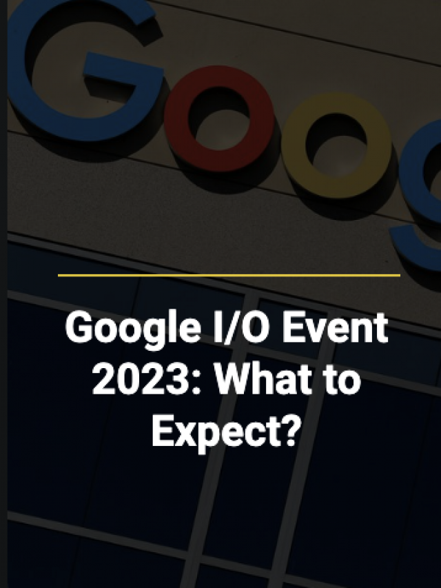 Google I/O Event 2023: What to Expect?